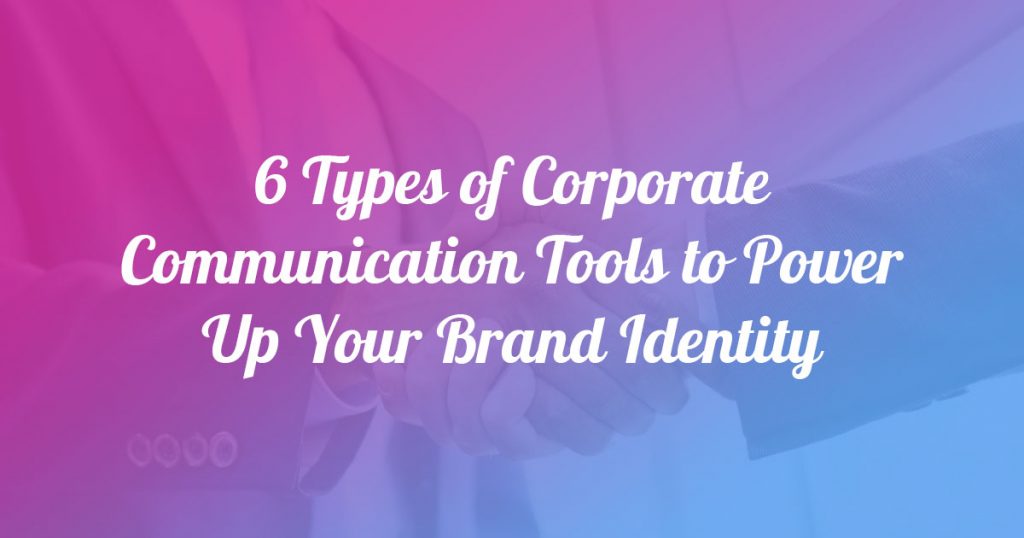 6 Types Of Corporate Communication Tools To Power Up Your Brand Identity