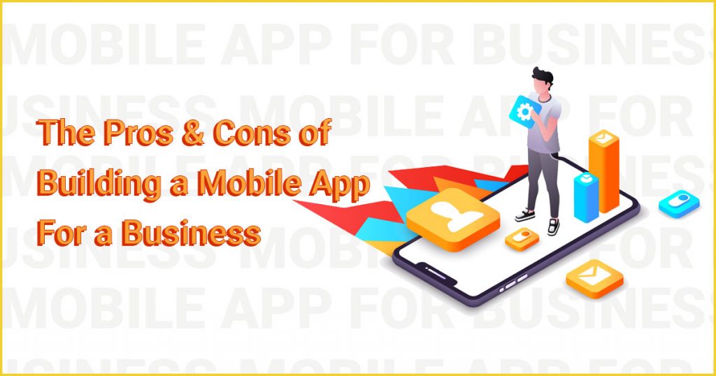 The Pros & Cons Of Building A Mobile App For A Business