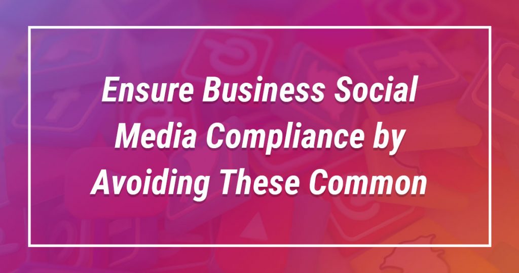 Social Media Compliance By Avoiding These Common Risks