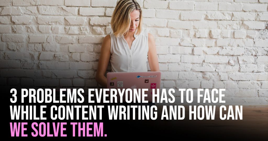 3 Common Content Writing Problems And How To Solve Them