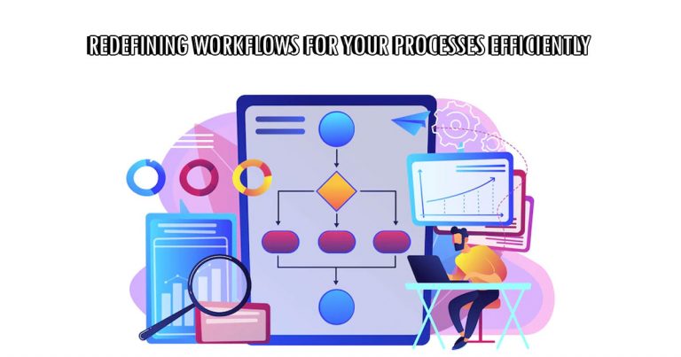 Redefining Workflows For Processes Efficiently - An Overview