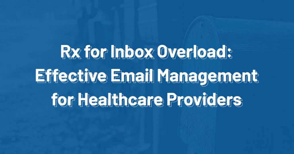 Rx For Inbox Overload: Effective Email Management For Healthcare ...