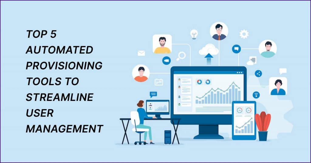 Top 5 Automated Provisioning Tools To Streamline User Management
