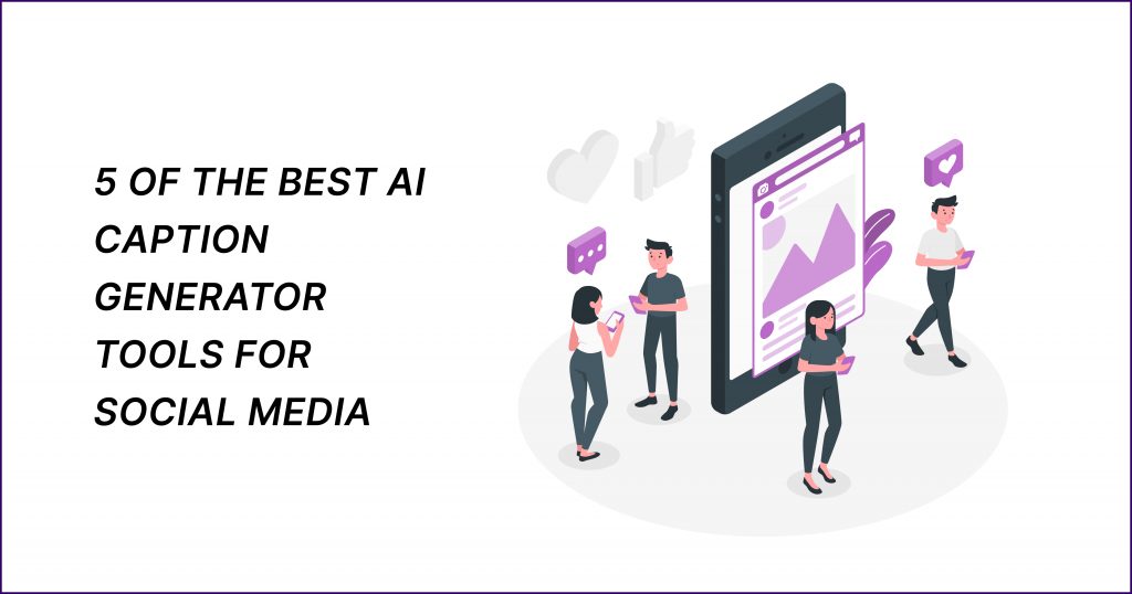5 AI Caption Generator Tools To Win Your Social Media Game