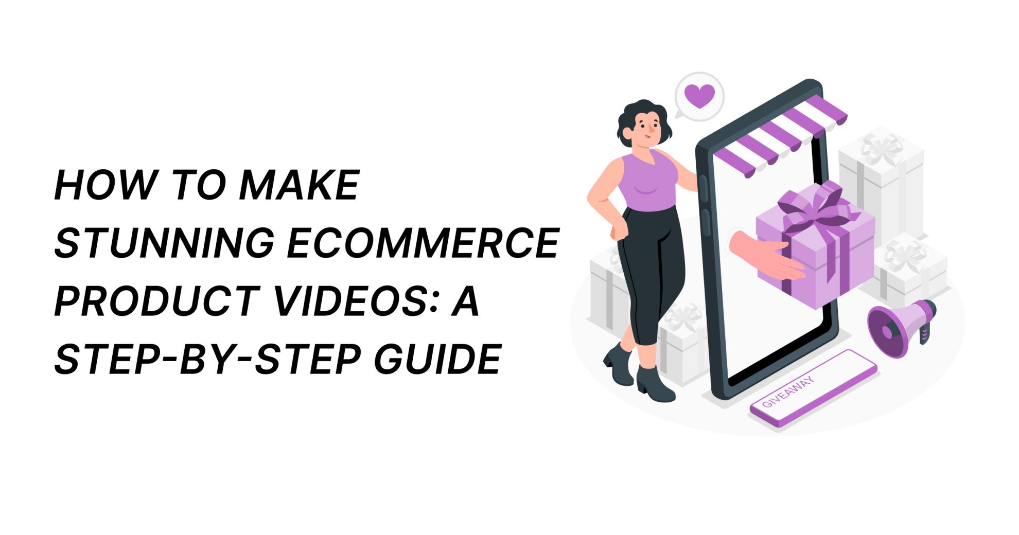 Step-by-Step Guide For Making Captivating Ecommerce Product Videos