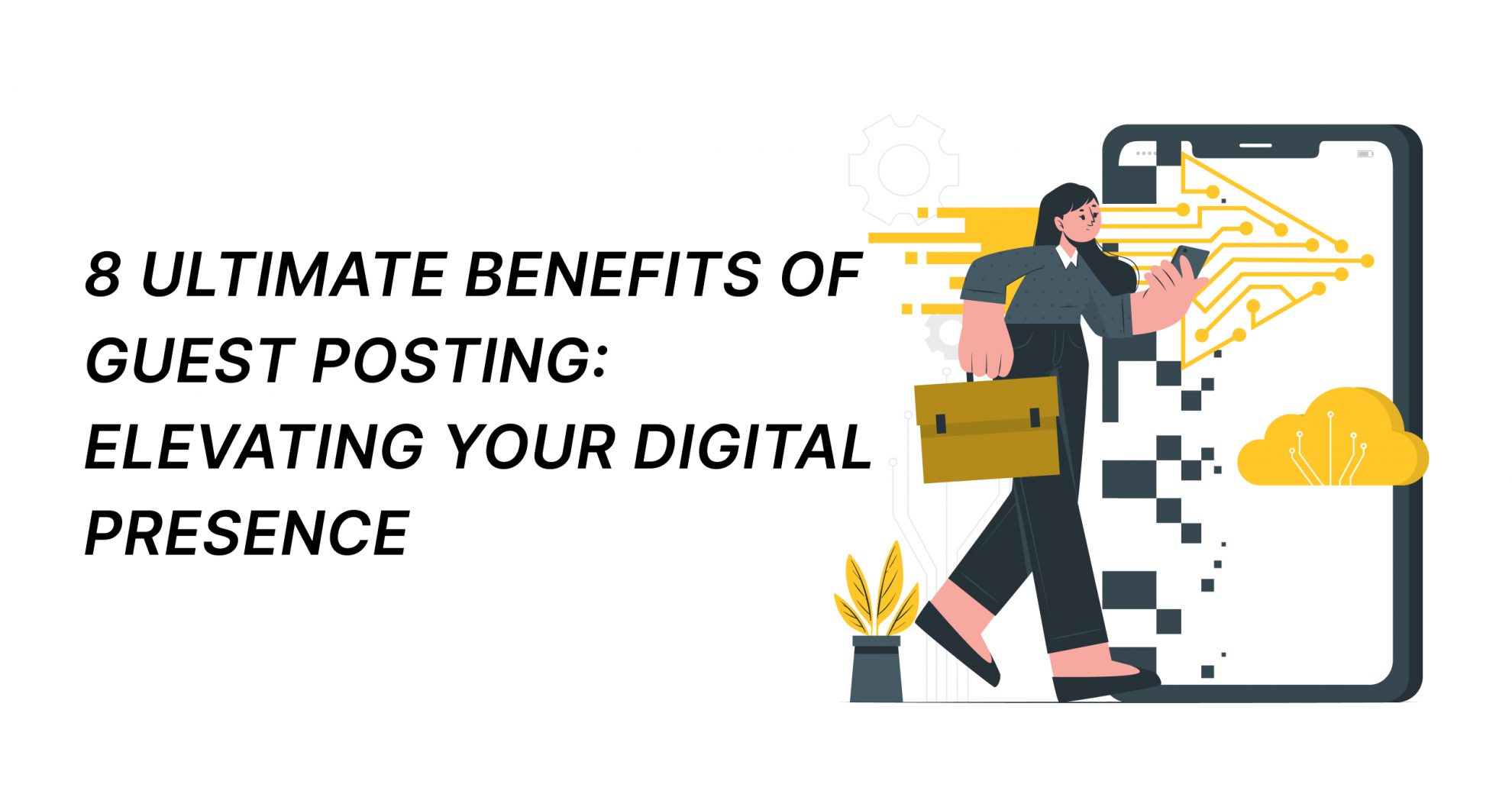 8 Ultimate Benefits Of Guest Posting: Elevating Your Digital Presence